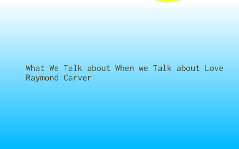 Raymond Carver: What We Talk about When We Talk about Love by Sarah ...
