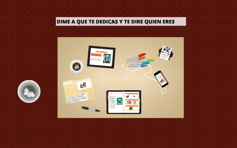 DIME A QUE TE DEDICAS Y TE DIRE QUIEN ERES by bere Huerta on Prezi