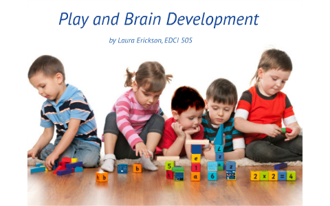 Play and Brain Development by Laura Erickson on Prezi