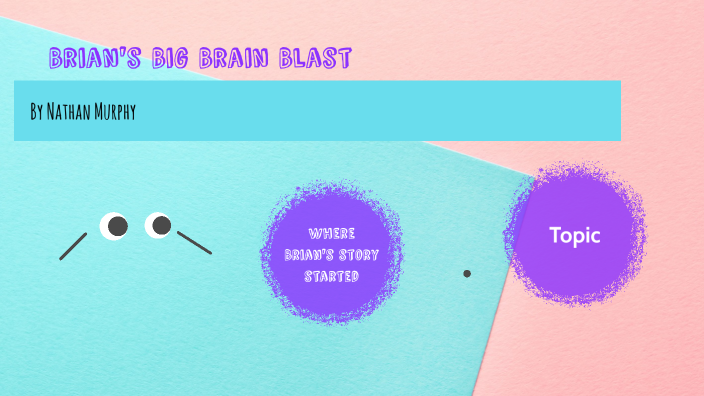 Brian's Big Brain Blast by Nate Murphy on Prezi