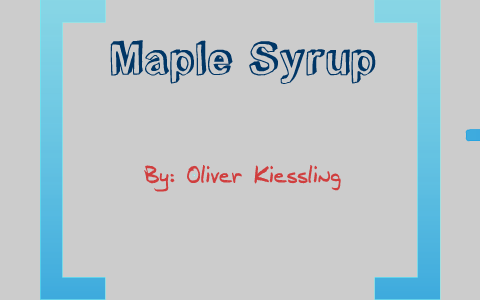 Maple Syrup by Oliver Kiessling on Prezi