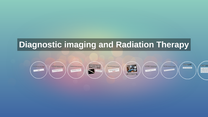 Diagnostic imaging and Radiation Therapy by Rafael Valencia on Prezi