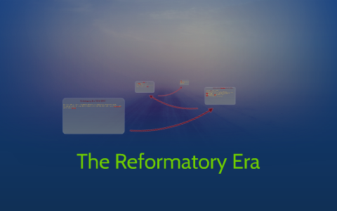 The Reformatory Era by Julia Phillips on Prezi