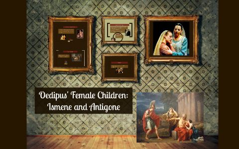Oedipus' Female Children: Ismene and Antigone by Mallory Rogers on Prezi
