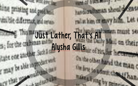 Just Lather, That's all by Alysha Gillis on Prezi