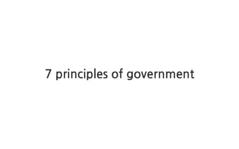 7 principles of government by cecilia garcia on Prezi