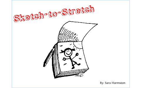 Sketch-to-Stretch by Sara Harmston on Prezi