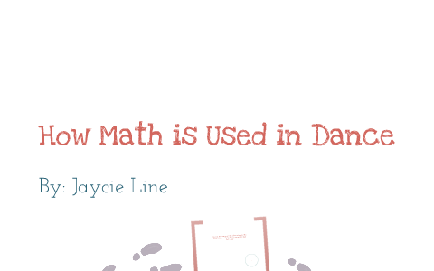 How Math is Used in Dance by Jaycie Line on Prezi