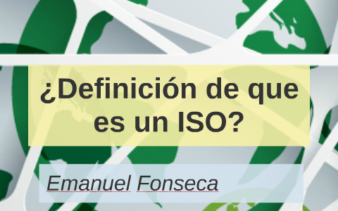 Definición de que es un ISO? by Emanuel Fonseca Còrdoba on Prezi