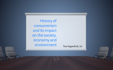 History of consumerism and its impact on the society, econom by Tina ...