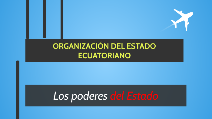 LOS PODERES DEL ESTADO ECUATORIANO by Richard Gordillo on Prezi