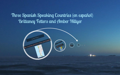 Three Spanish Speaking Countries (en español) by Amber Hillyer on Prezi