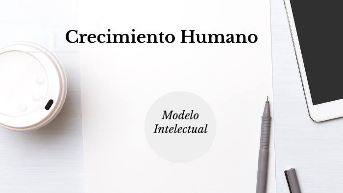 Crecimiento Humano: Modelo Intelectual by raul perez on Prezi