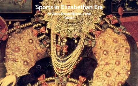 Sports in Elizabethan Era by brandon cool on Prezi