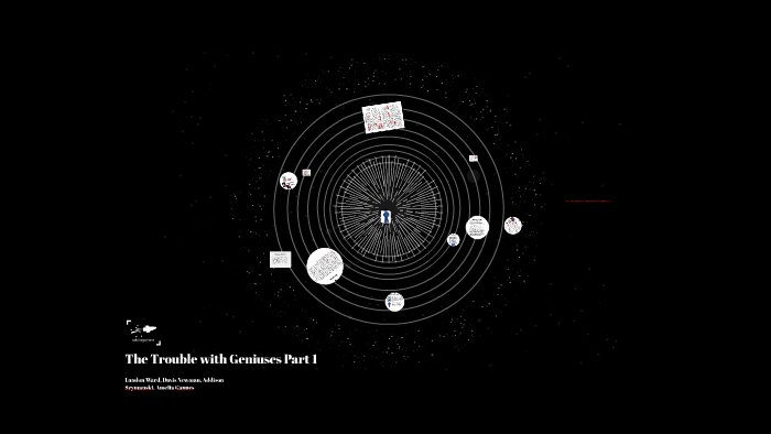 The Trouble with Geniuses Part 1 by Landon Ward on Prezi