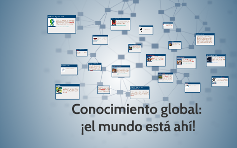 Conocimiento global: by OSCAR FIGUEREDO on Prezi