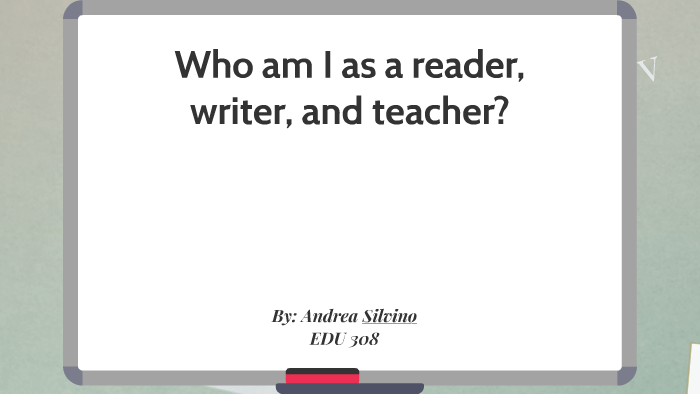 Who am I as a reader, writer, learner, and teacher? by Andrea Silvino ...