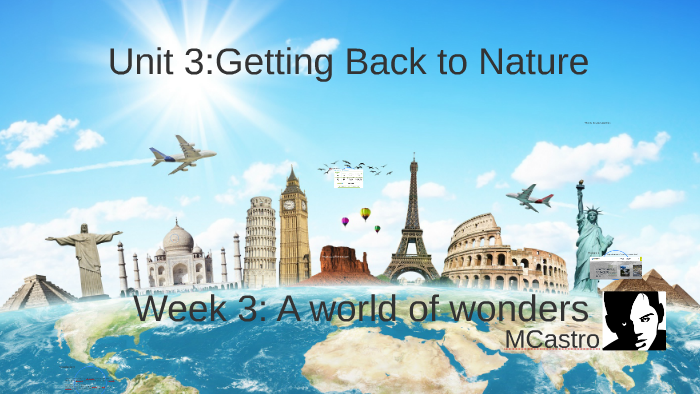 Unit 3, week 3, A world of wonders by Marco Castro on Prezi