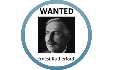 Ernest Rutherford -- WANTED SCIENTIST by Brooke Sweeney on Prezi