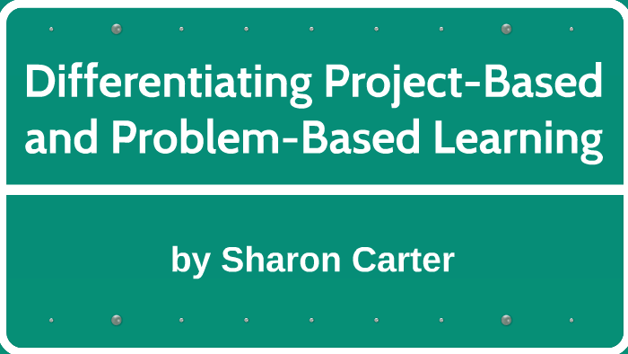 Differentiating Project-Based and Problem-Based Learning by Sharon ...