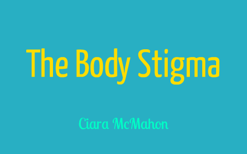 The Body Stigma by Ciara McMahon on Prezi