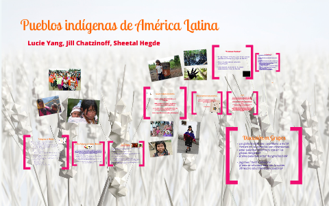 Pueblos indígenas de América Latina by Lucie Yang on Prezi