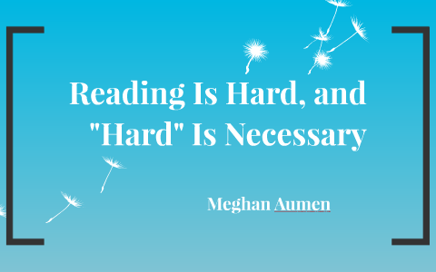 Reading Is Hard, and "Hard" Is Necessary by Meg Au on Prezi