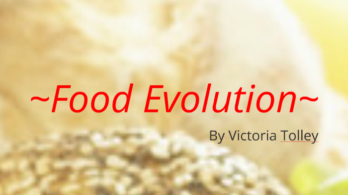 Evolution of Food by Victoria Tolley on Prezi