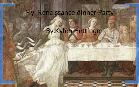 Renaissance Dinner Party by kaleb hattinger on Prezi