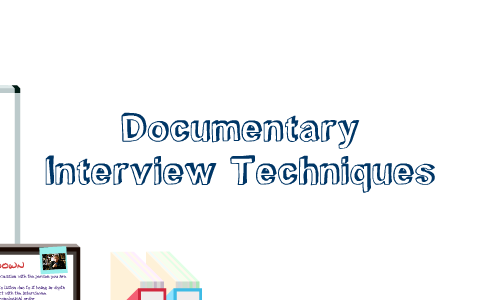 Documentary Interview Techniques by helena wilson on Prezi