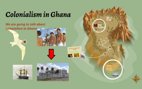 Colonialism in Ghana by Sara Minai on Prezi