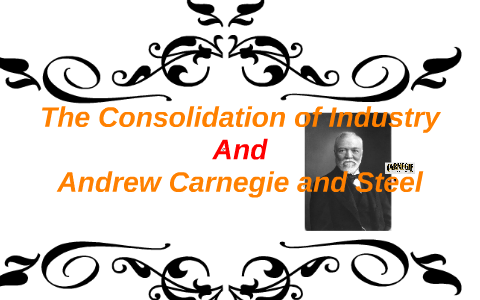 The Consolidation of Industry and Andrew Carnegie and Steel by Hunter ...