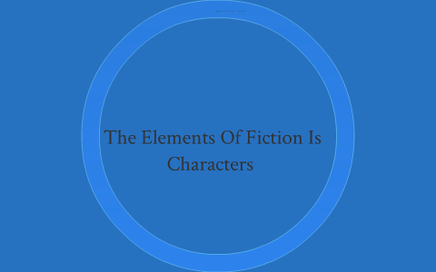 Five Elements Of Fiction: Characters by Cortlyn leonard on Prezi