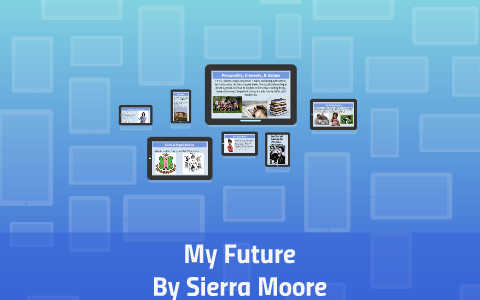 My Future by Sierra Moore on Prezi