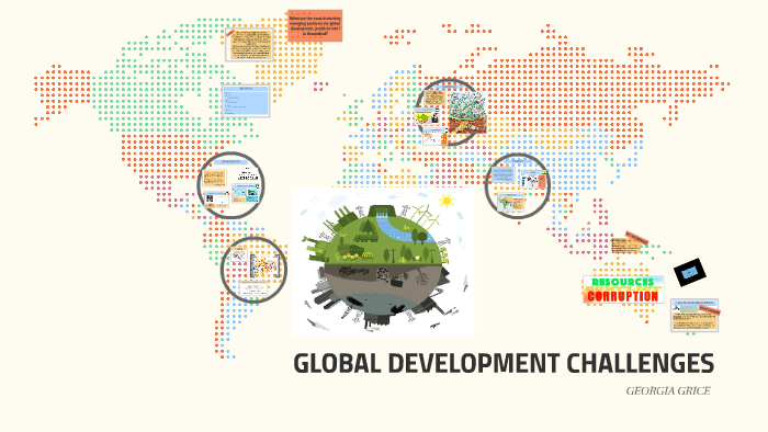 CHALLENGES FOR GLOBAL DEVELOPMENT by Georgia Grice on Prezi