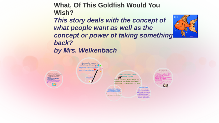 What, Of This Goldfish Would You Wish? by Lorri Welkenbach on Prezi