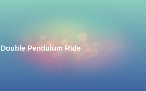 Double Pendulum Ride by Ella Simons on Prezi