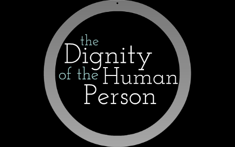 The Dignity of the Human Person by Kelly Creative on Prezi