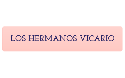LOS HERMANOS VICARIO by Josefina Dewez on Prezi
