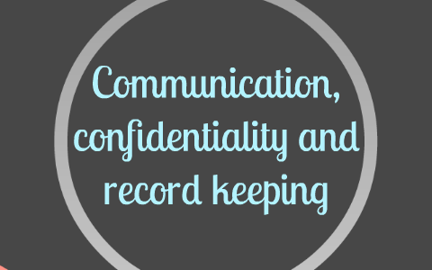 Communication, confidentiality and record keeping by on Prezi