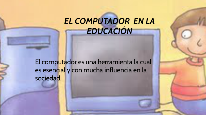 EL COMPUTADOR EN LA EDUCACIÓN by Valentina Morales on Prezi