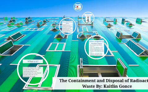 The Containment and Disposal of Radioactive Waste by emma brickey on Prezi