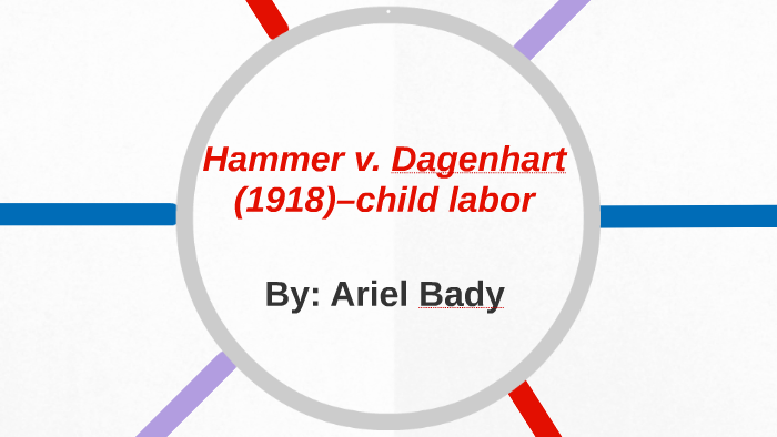 Hammer v. Dagenhart (1918)–child labor by Ariel Bady on Prezi