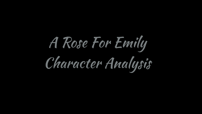 A Rose For Emily Character Analysis by Hazael Garcia on Prezi