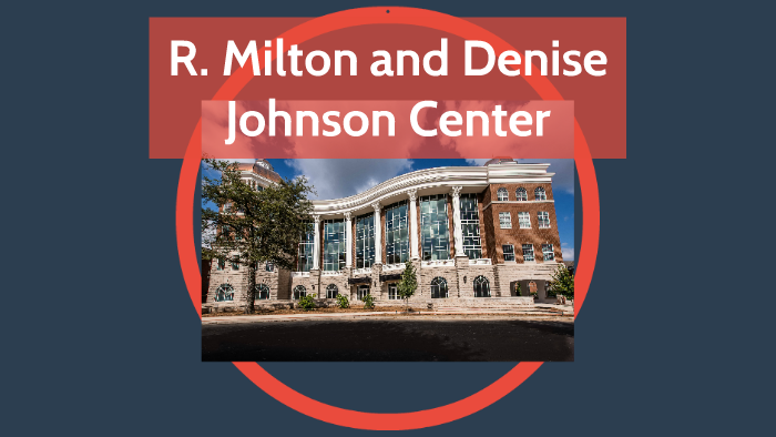 R. Milton and Denice Johnson Center by Ileia Hook on Prezi