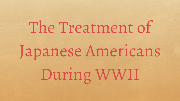 The Treatment of Japanese Americans During WWII by Sophie Gibson