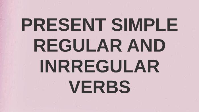 PRESENT SIMPLE REGULAR AND INRREGULAR VERBS by Angela Maria Legarda ...