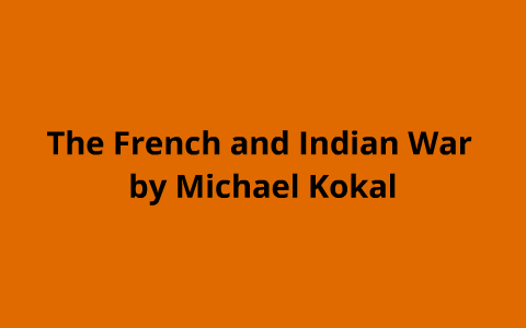 French and Indian war by michael kokal on Prezi