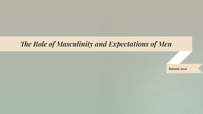 The Role of Masculinity and Expectations of Men by Mini Arcot on Prezi