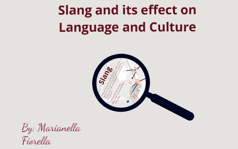 Slang And Its Influence in Language and Culture by Fiorella Garcia on Prezi